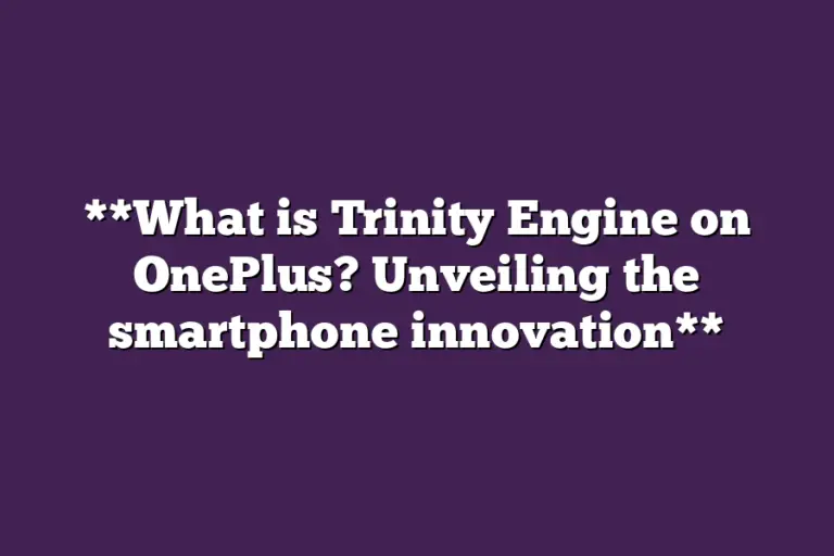 **What is Trinity Engine on OnePlus? Unveiling the smartphone ...