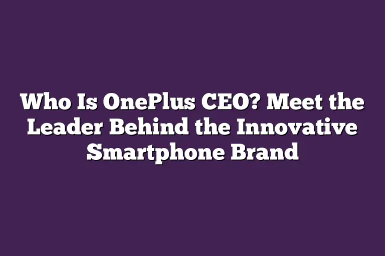 Who Is OnePlus CEO? Meet the Leader Behind the Innovative Smartphone ...