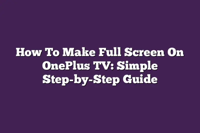 How To Make Full Screen On OnePlus TV: Simple Step-by-Step Guide ...