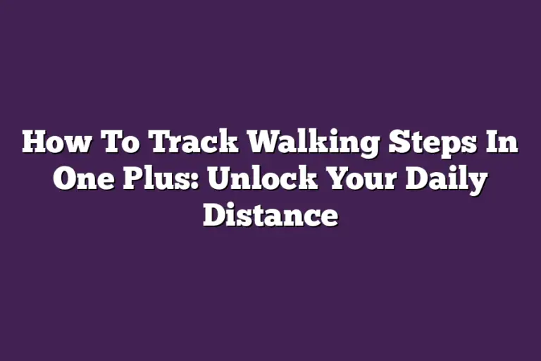 How To Track Walking Steps In One Plus: Unlock Your Daily Distance ...