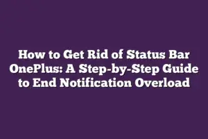 How to Get Rid of Status Bar OnePlus: A Step-by-Step Guide to End ...
