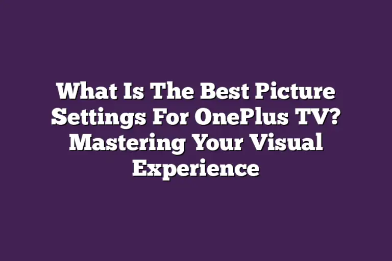 What Is The Best Picture Settings For OnePlus TV? Mastering Your Visual ...