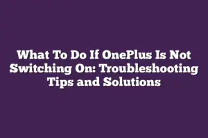 What To Do If OnePlus Is Not Switching On: Troubleshooting Tips and ...
