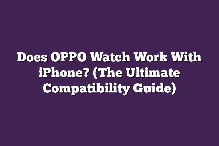 Does OPPO Watch Work With iPhone? (The Ultimate Compatibility Guide) – Hello Smart Life