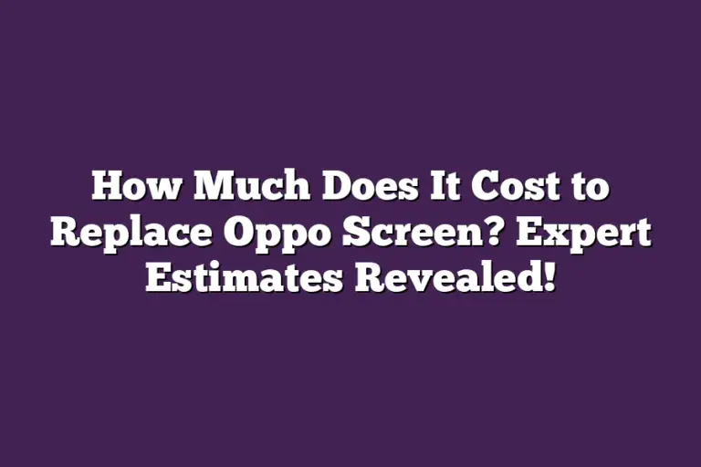 How Much Does It Cost to Replace Oppo Screen? Expert Estimates Revealed ...