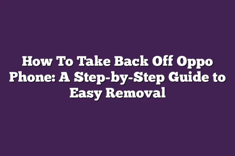 How To Take Back Off Oppo Phone: A Step-by-Step Guide to Easy Removal – Hello Smart Life