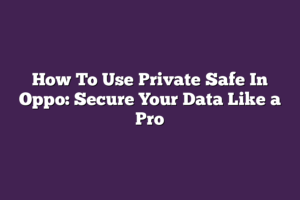 How To Use Private Safe In Oppo: Secure Your Data Like a Pro – Hello ...