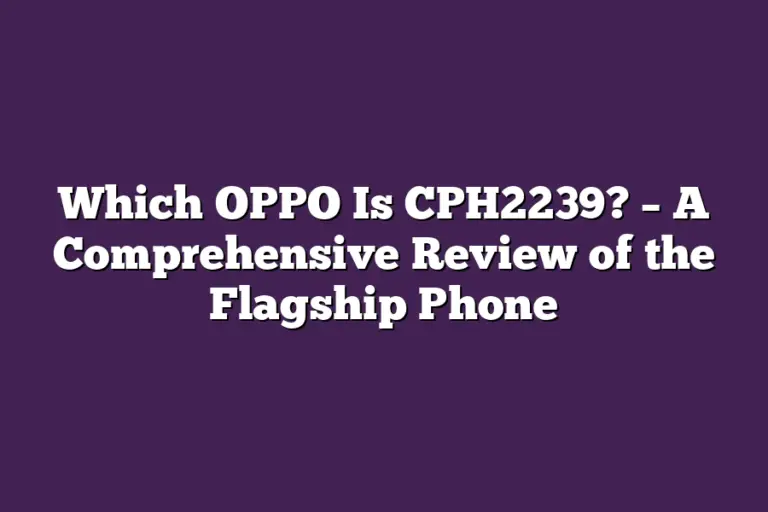 Which OPPO Is CPH2239? – A Comprehensive Review of the Flagship Phone ...