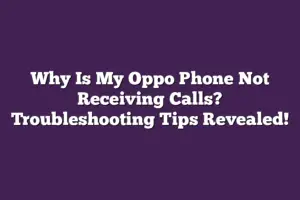 Why Is My Oppo Phone Not Receiving Calls? Troubleshooting Tips Revealed! – Hello Smart Life