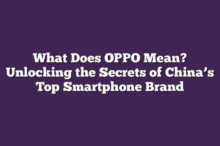 What Does OPPO Mean? Unlocking the Secrets of China’s Top Smartphone ...
