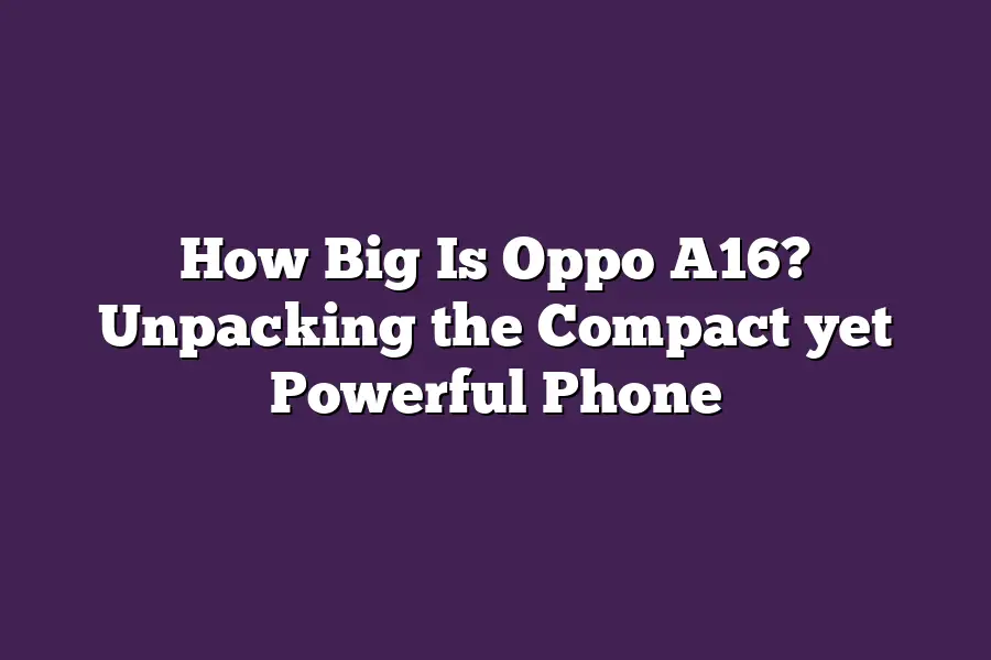 How Big Is Oppo A16? Unpacking the Compact yet Powerful Phone – Hello ...