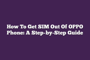How To Get SIM Out Of OPPO Phone: A Step-by-Step Guide – Hello Smart Life