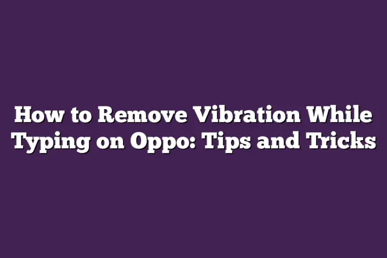 How to Remove Vibration While Typing on Oppo: Tips and Tricks – Hello Smart Life