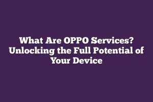 What Are OPPO Services? Unlocking the Full Potential of Your Device ...