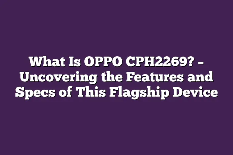 What Is OPPO CPH2269? – Uncovering the Features and Specs of This ...