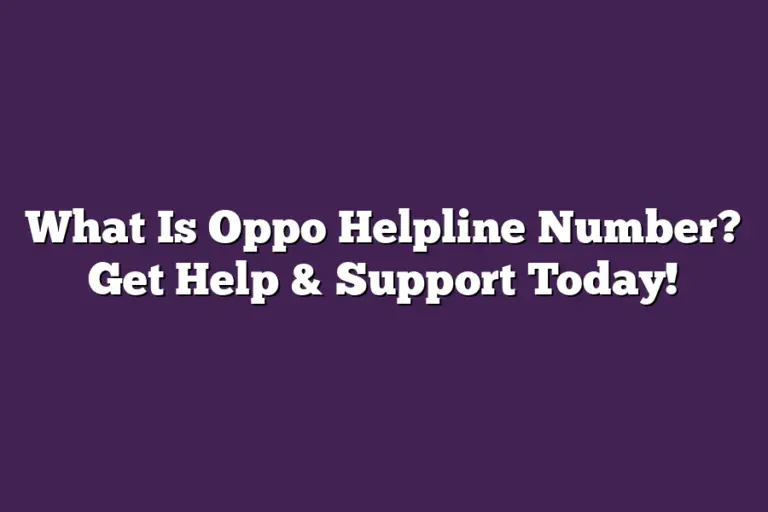 What Is Oppo Helpline Number? Get Help & Support Today! – Hello Smart Life